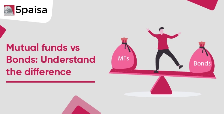 Mutual Funds vs Bonds: Key Differences, Pros, and Which to Choose | 5paisa